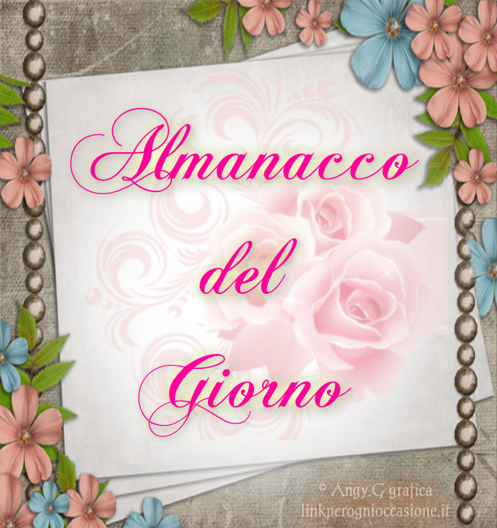 ALMANACCO DEL GIORNO♪♫•*¨*•.¸¸ ¸¸.•*¨*•♫♪ ⋆ Link Per Ogni Occasione